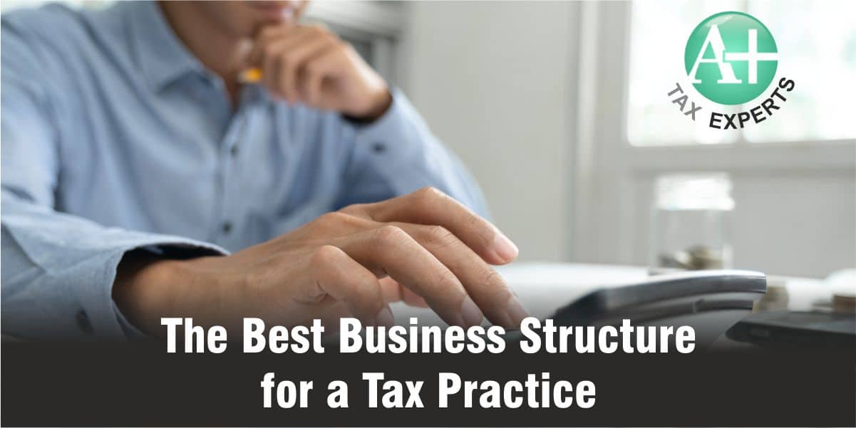 The Best Business Structure for A Tax Practice | A+ Tax Experts